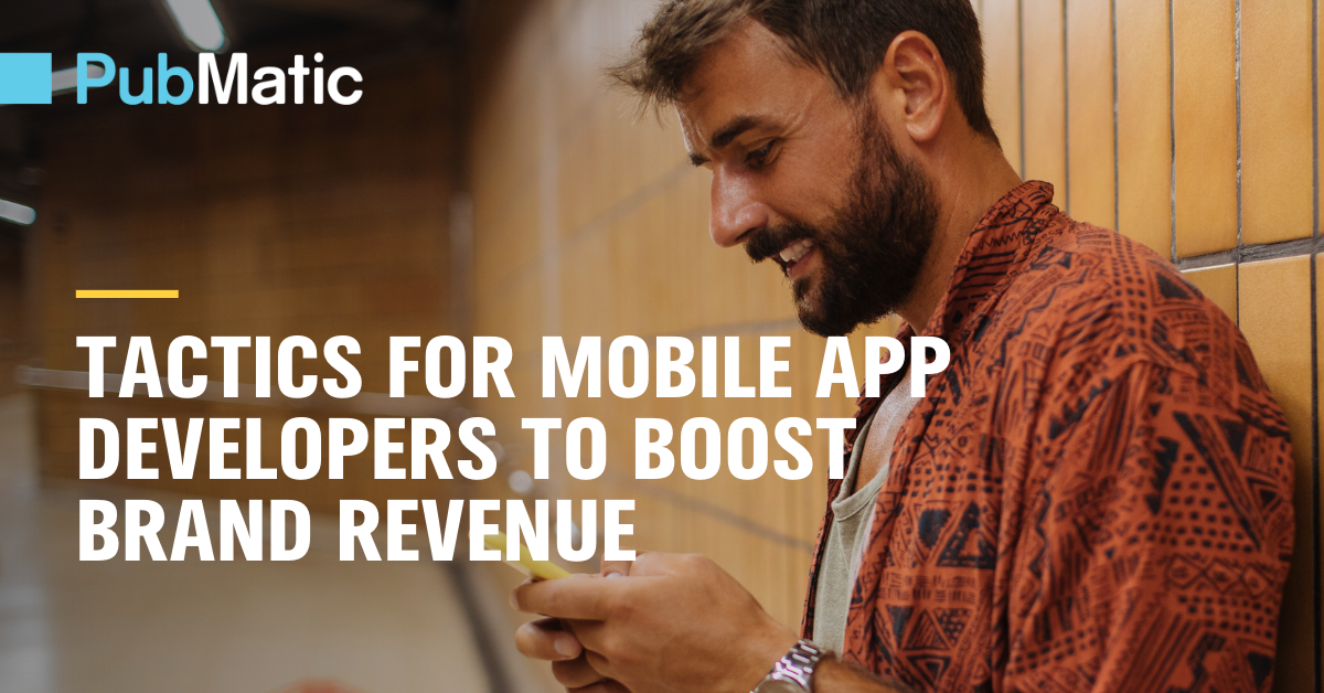 Tactics for Mobile App Developers to Boost Brand Revenue | PubMatic Blog