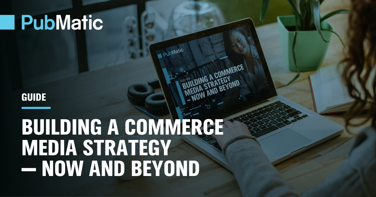 Building a Commerce Media Strategy — Now and Beyond | PubMatic