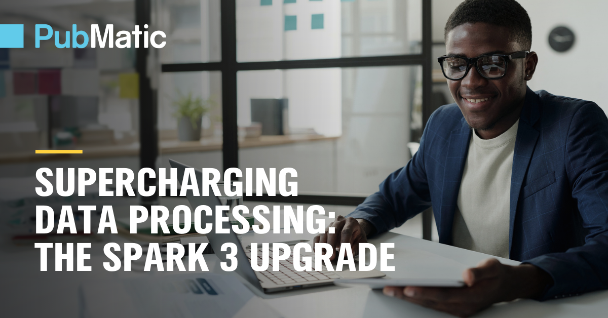 Supercharging Data Processing: The Spark 3 Upgrade | PubMatic Blog